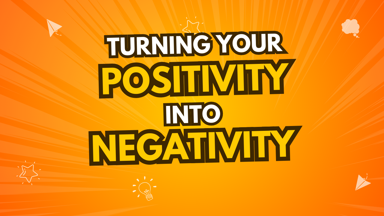 Turning Your Positivity into Negativity